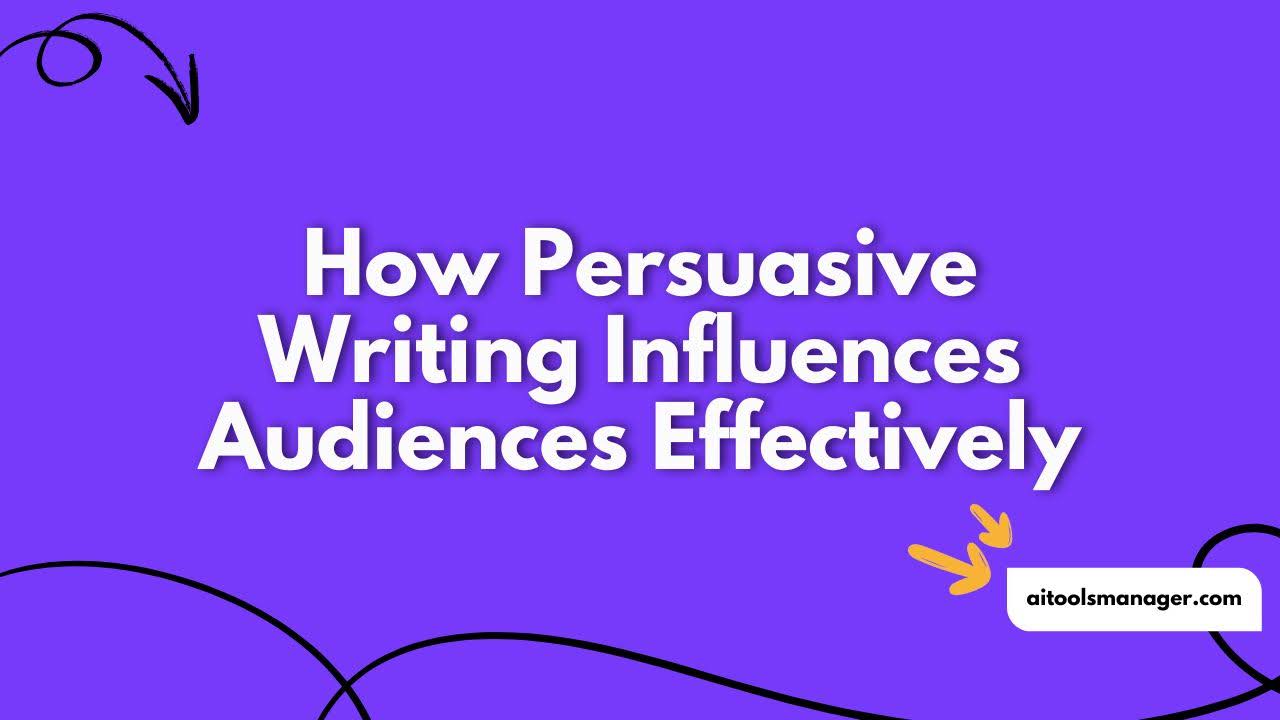 How Persuasive Writing Influences Audiences Effectively - AI Tools Manager